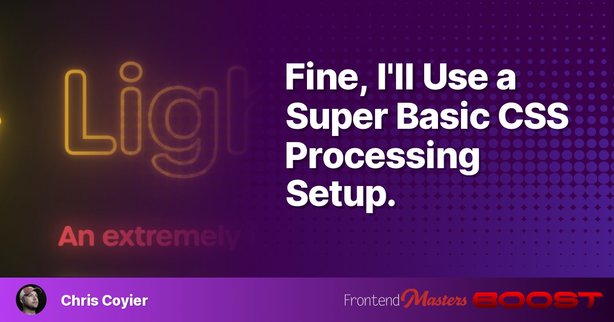 Fine, I’ll Use a Super Basic CSS Processing Setup. – Frontend Masters Blog
