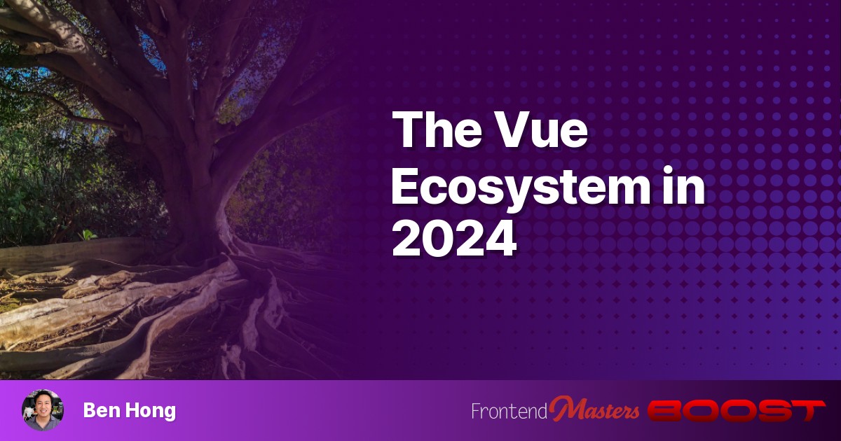 The Vue Ecosystem in 2024 – Frontend Masters Blog
