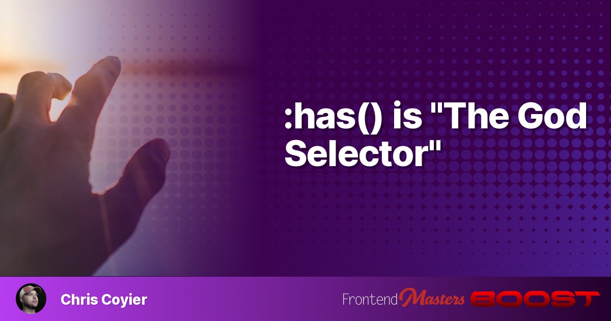 :has() is “The God Selector” – Frontend Masters Blog
