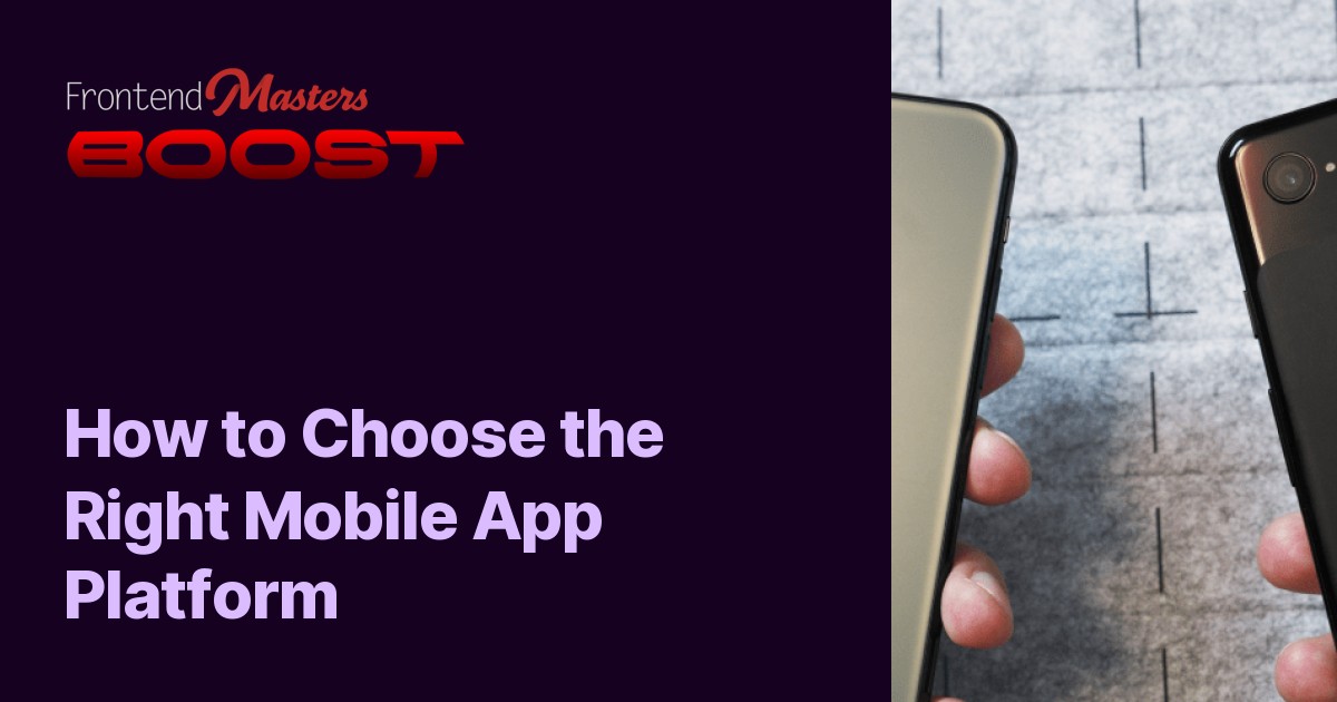 How to Choose the Right Mobile App Platform – Frontend Masters Blog