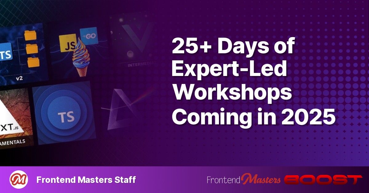 25+ Days of Expert-Led Workshops Coming in 2025 – Frontend Masters Blog