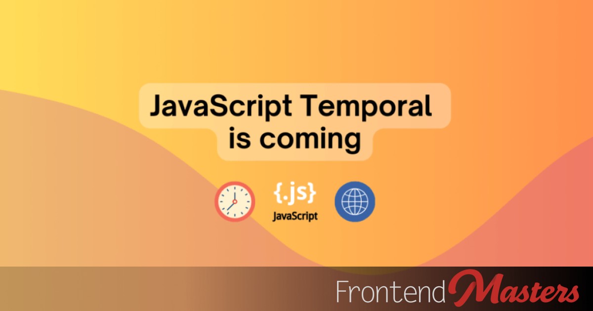 JavaScript Temporal is Coming – Frontend Masters Blog