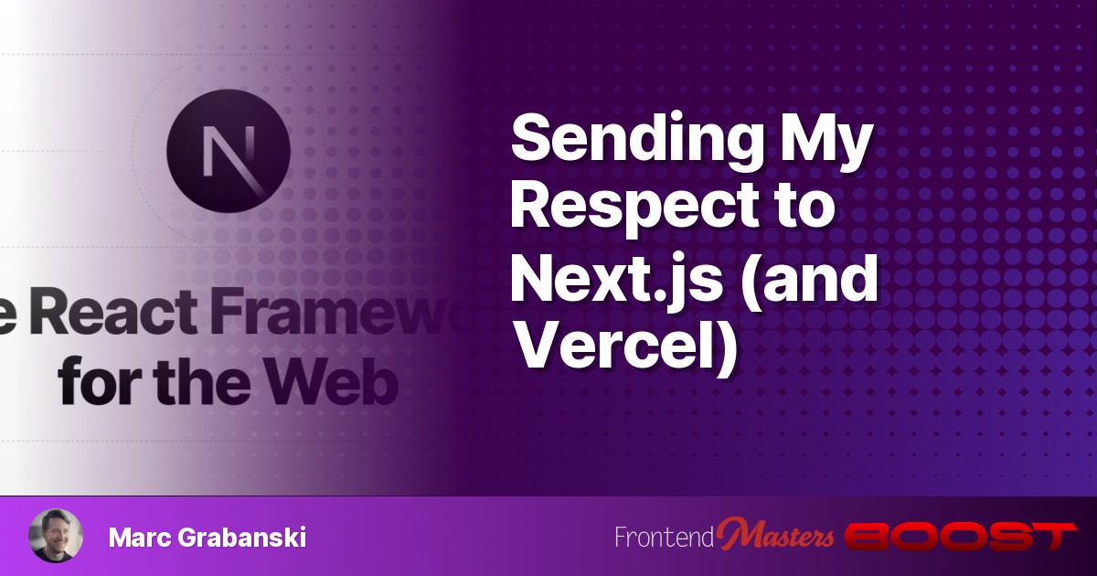 Sending My Respect to Next.js (and Vercel) – Frontend Masters Blog Sending My Respect to Next.js (and Vercel) – Frontend Masters Blog